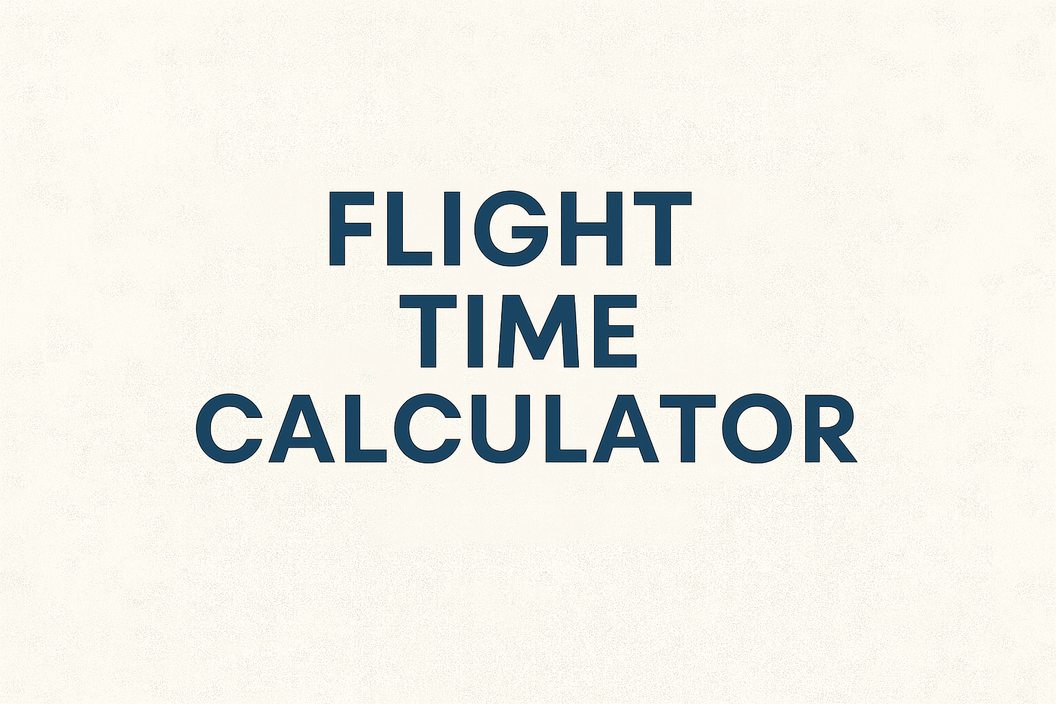 Flight Time Calculator: Estimate Travel Time Between Any Airports ...